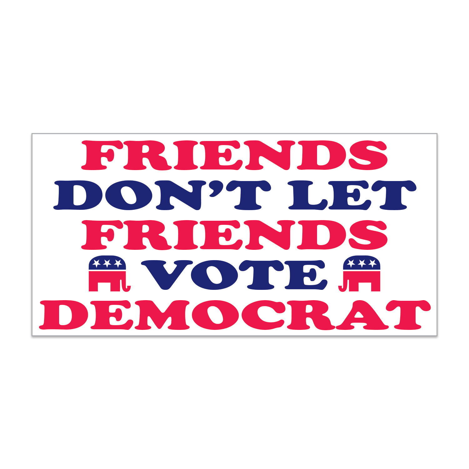 Republican "Friends Don't Let Friends Vote Democrat" Bumper Sticker